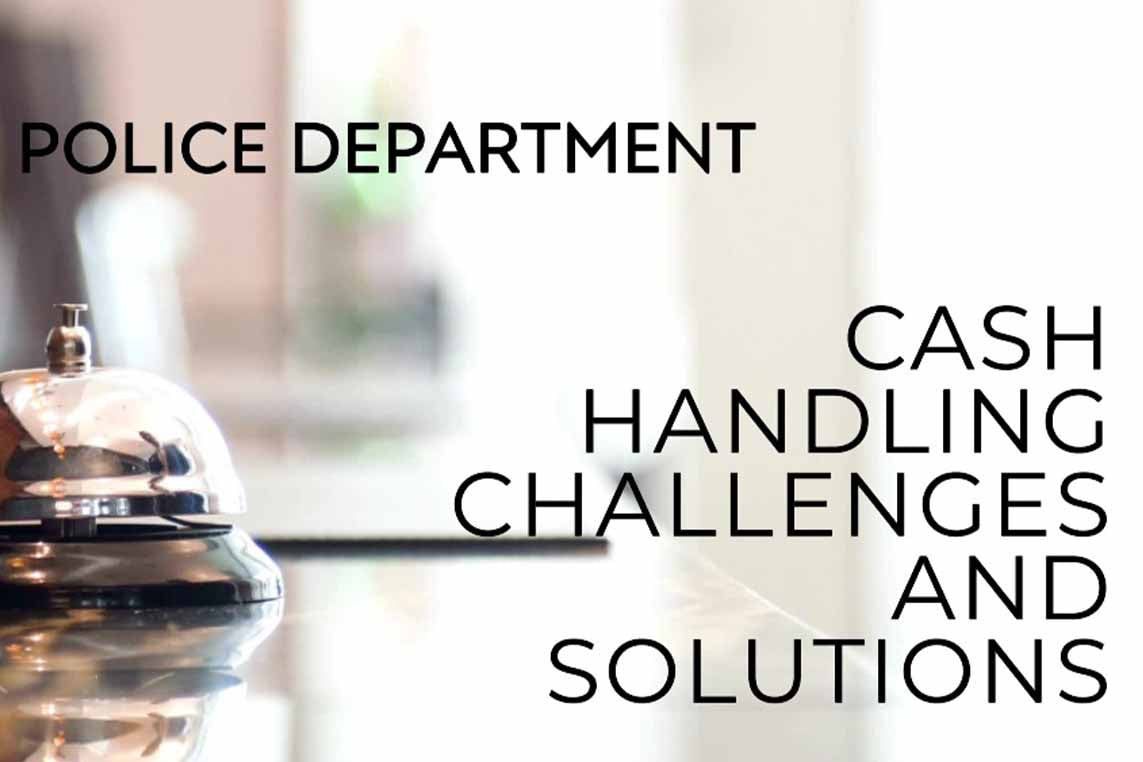 Cash Handling Challenges & Solutions for the Police Station