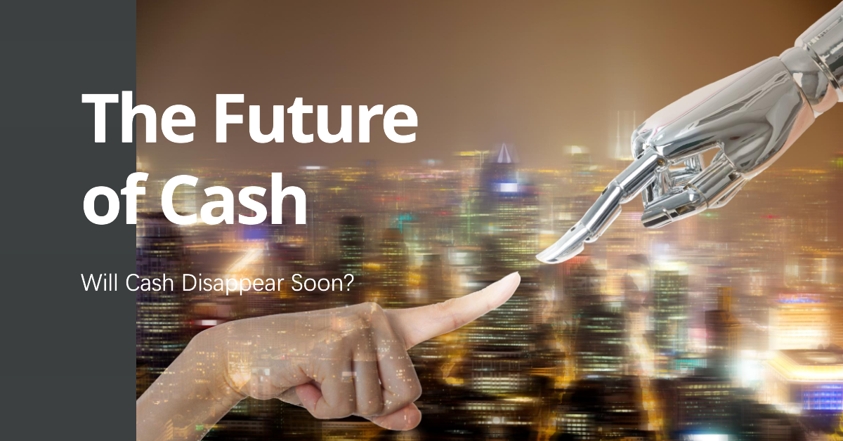 The Future of Cash: Will Cash Disappear Soon?